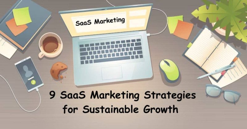 9 SaaS Marketing Strategies for Sustainable Growth