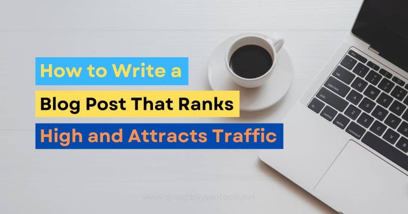 How to Write a Blog Post that Ranks High and Attracts Traffic